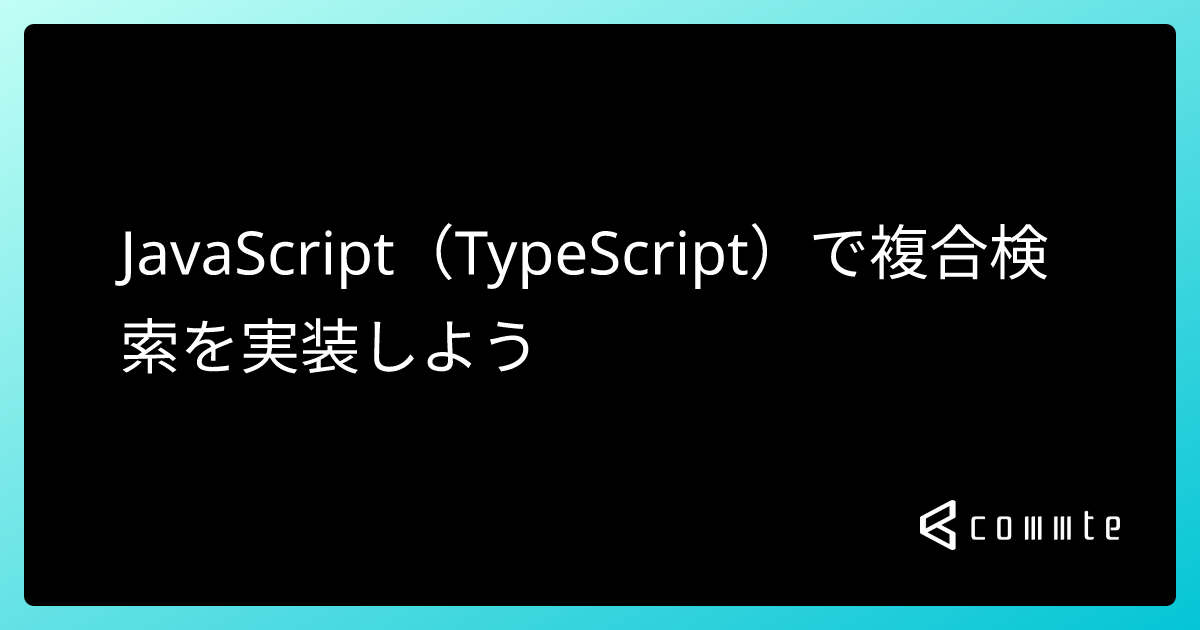 JavaScript（TypeScript）で複合検索を実装しよう - コムテブログ