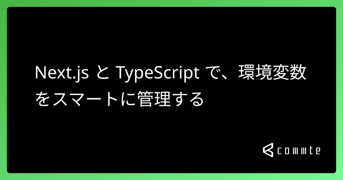 Next.js と TypeScript で、環境変数をスマートに管理する - コムテブログ
