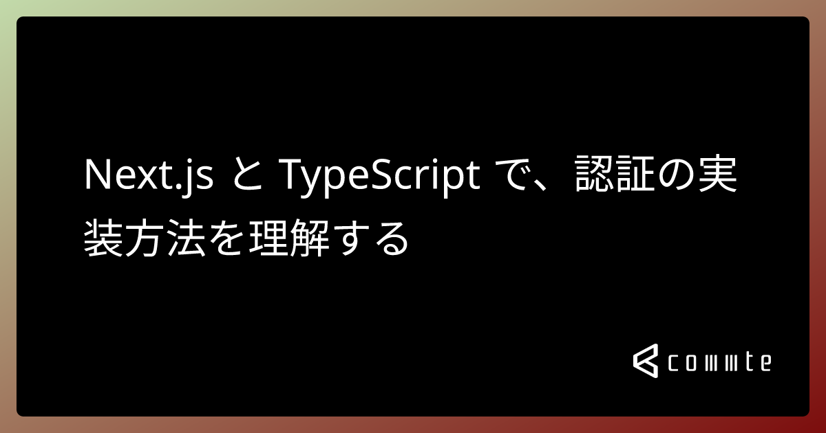 Next Js と Typescript で、認証の実装方法を理解する コムテブログ