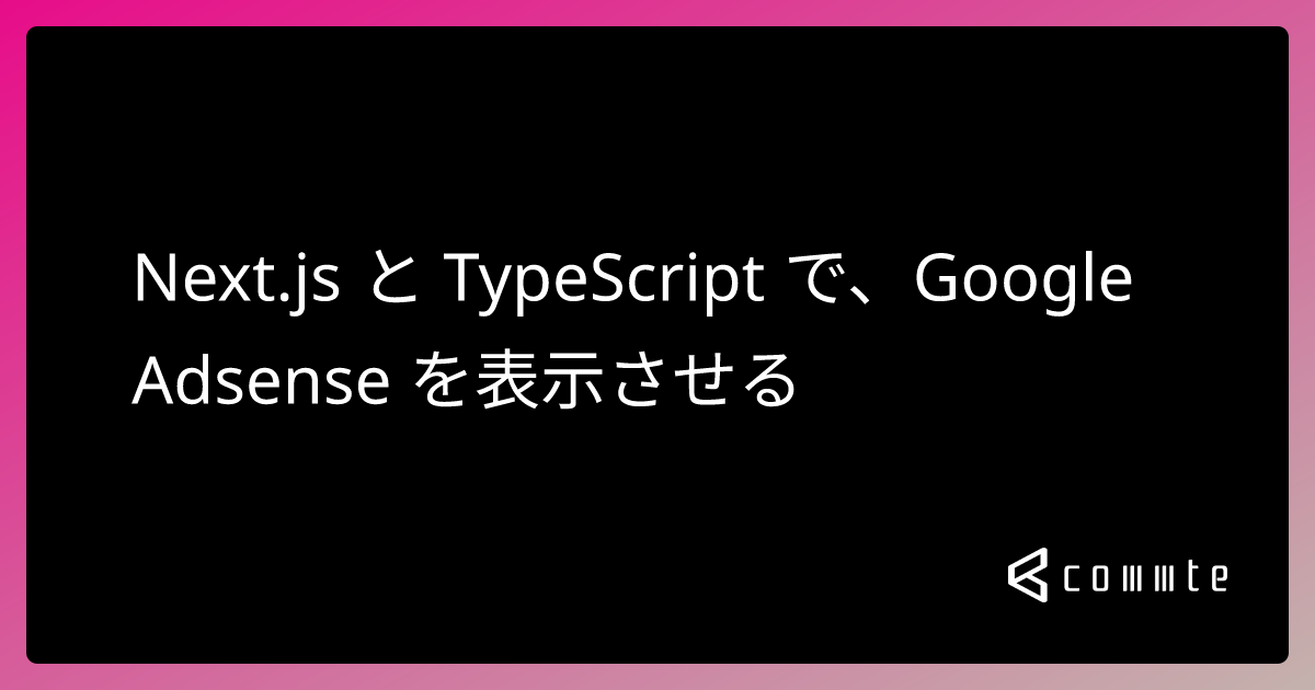Next.js と TypeScript で、Google Adsense を表示させる - コムテブログ