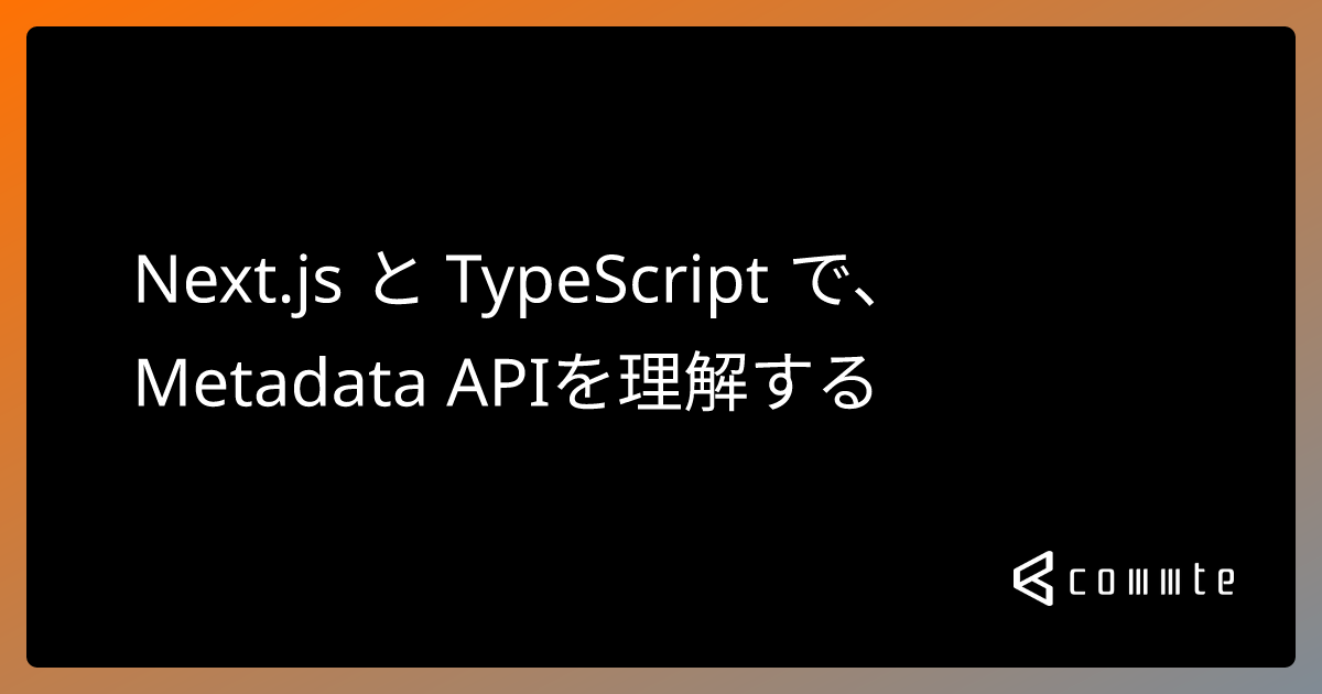 Nextjs と Typescript で、metadata Apiを理解する コムテブログ
