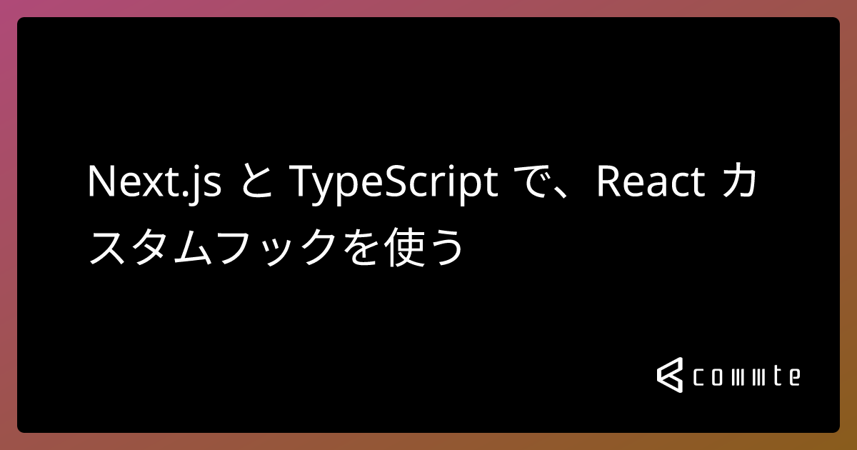 Nextjs と Typescript で、react カスタムフックを使う コムテブログ