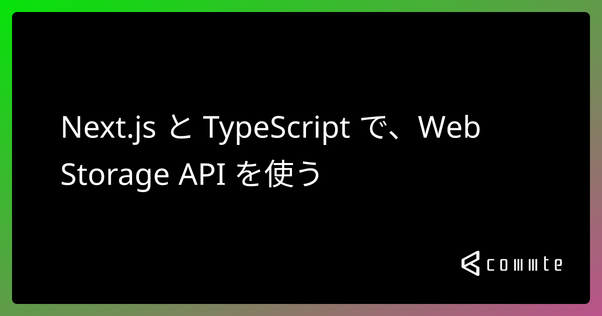 Next.js と TypeScript で、Web Storage API を使う - コムテブログ