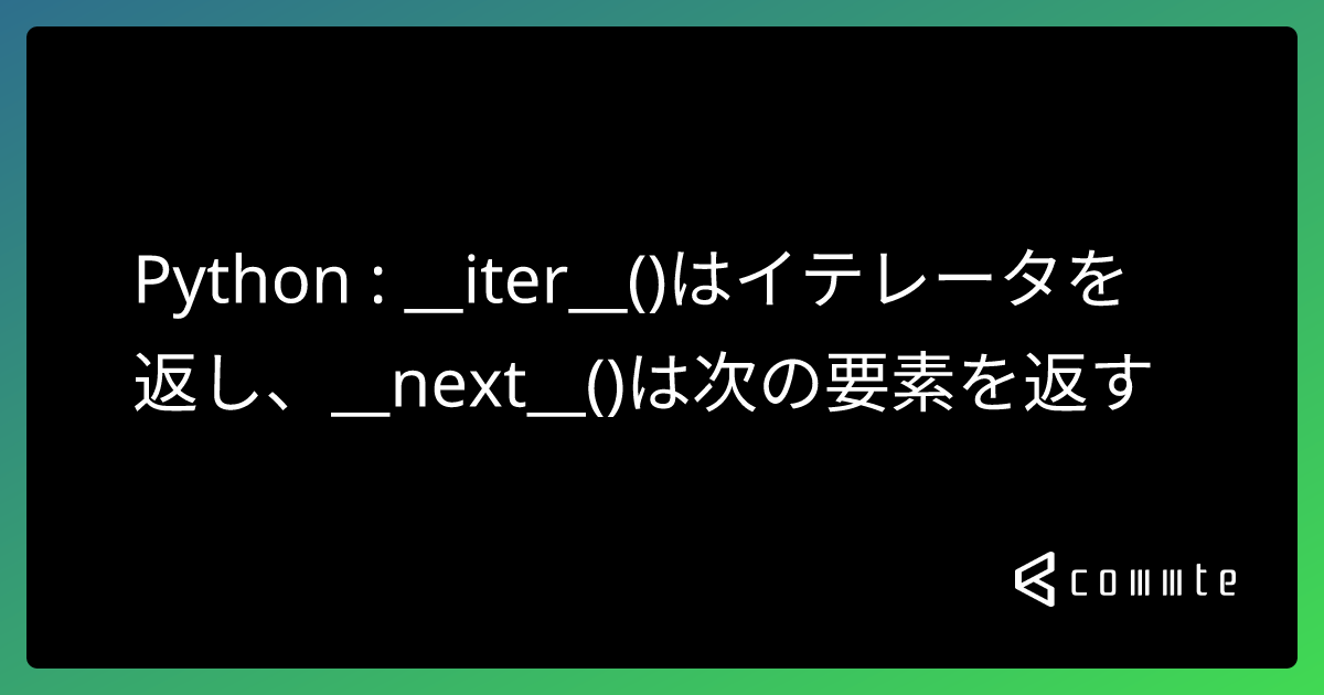 Python : __iter__()はイテレータを返し、__next__()は次の要素を返す - コムテブログ