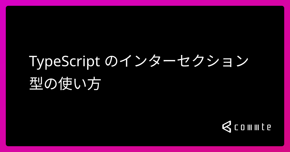 Typescript のインターセクション型の使い方 コムテブログ